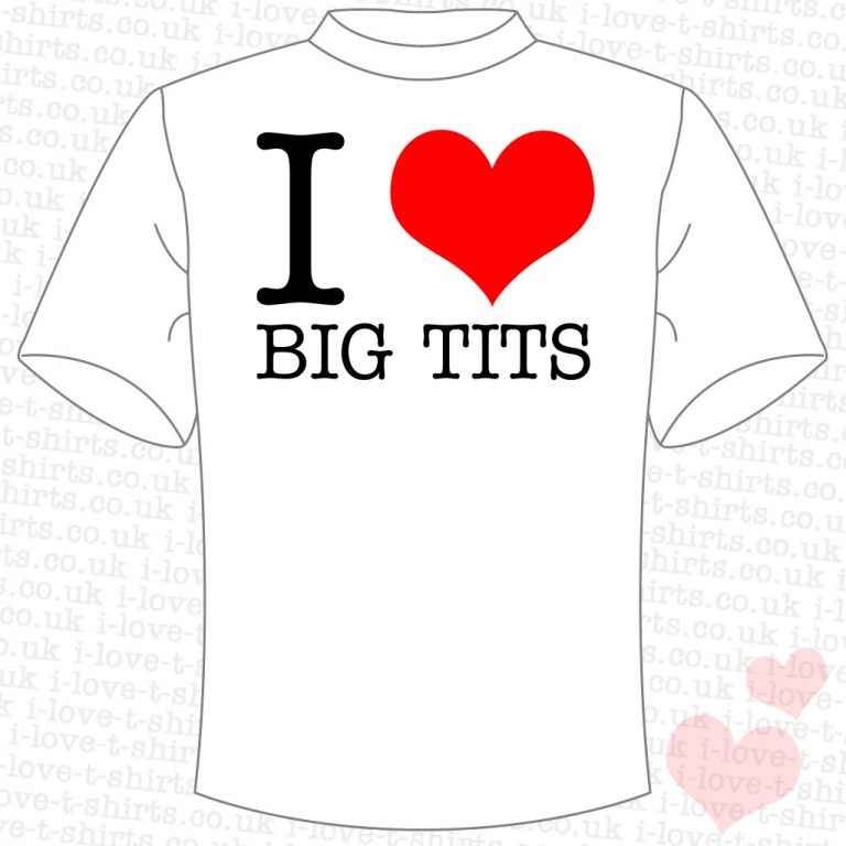 I Love Big Tits T Shirt I Love T Shirts 